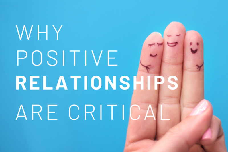 Why Positive Relationships are Critical – Baptiste Institute